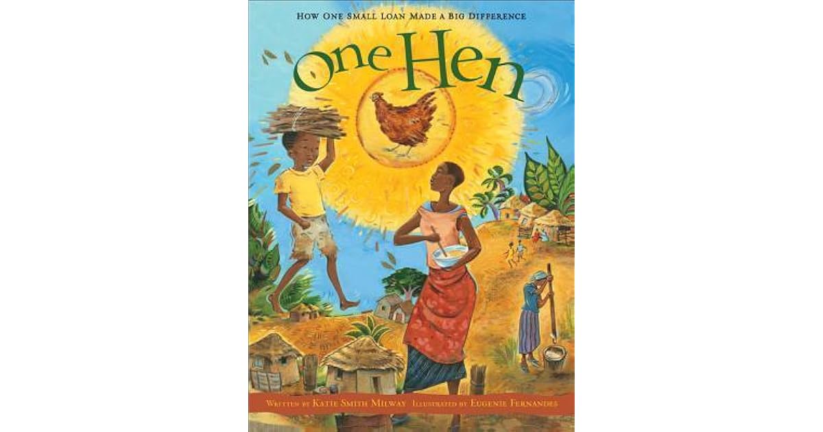 One Hen: How One Small Loan Made a Big Difference by Katie Smith Milway