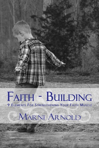 Faith-Building: 9 Elements For Strengthening Your Faith Muscle by Marni ...