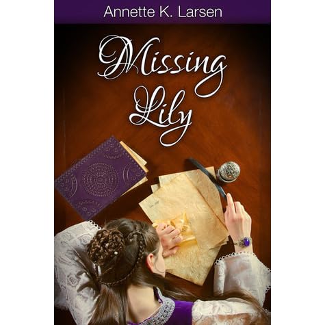 Missing Lily by Annette K. Larsen — Reviews, Discussion, Bookclubs, Lists