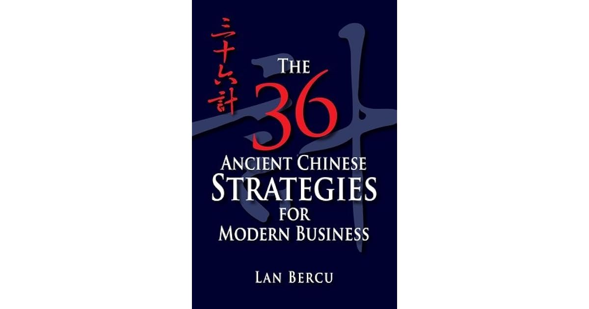 The 36 Ancient Chinese Strategies for Modern Business by Lan Bercu