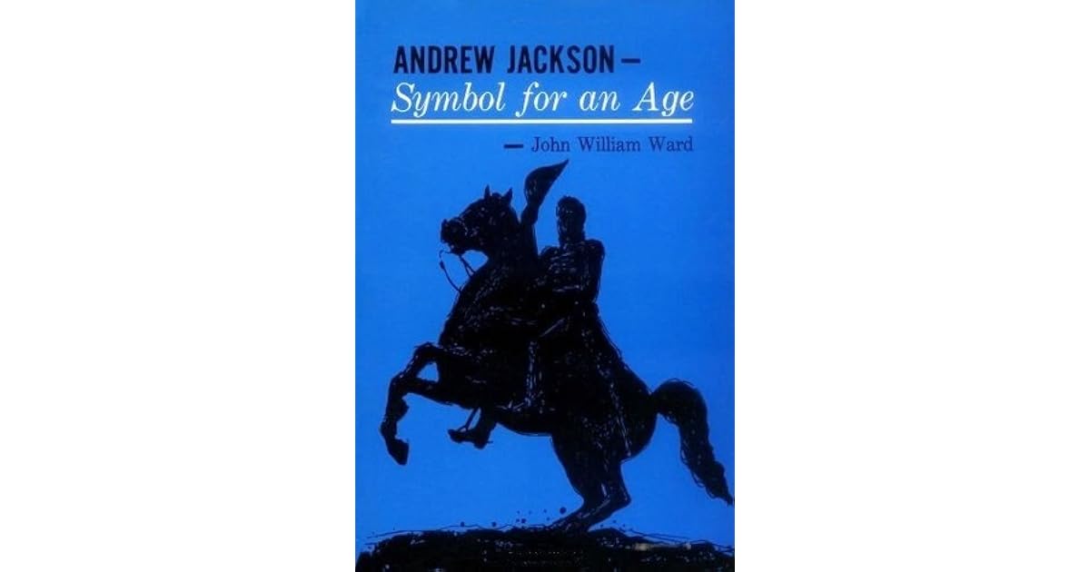 Andrew Jackson: Symbol for an Age by John William Ward