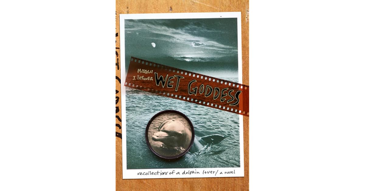 Wet Goddess: Recollections of a Dolphin Lover by Malcolm J. Brenner