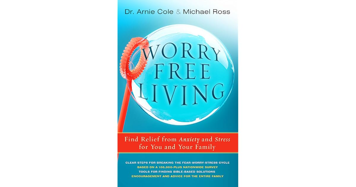 Worry Free Living: Finding Relief from Anxiety and Stress for You and ...