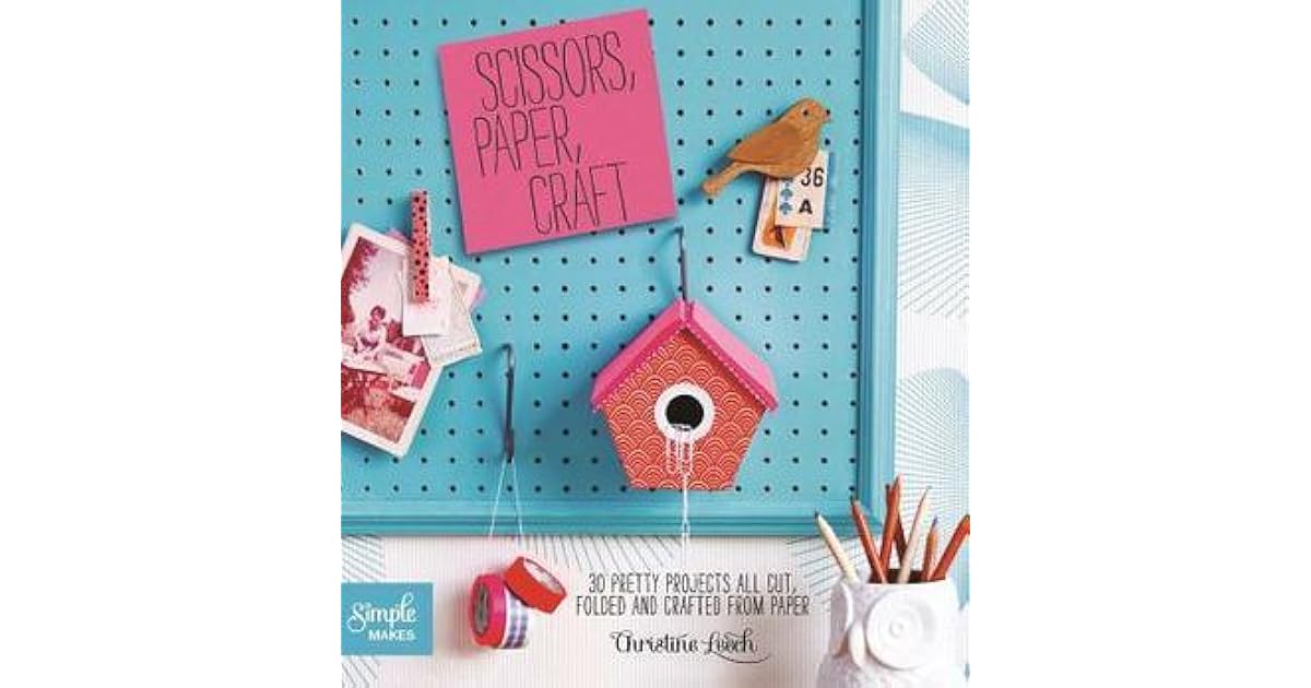 Scissors, Paper, Craft: 30 Pretty Projects All Cut, Folded, and Crafted ...