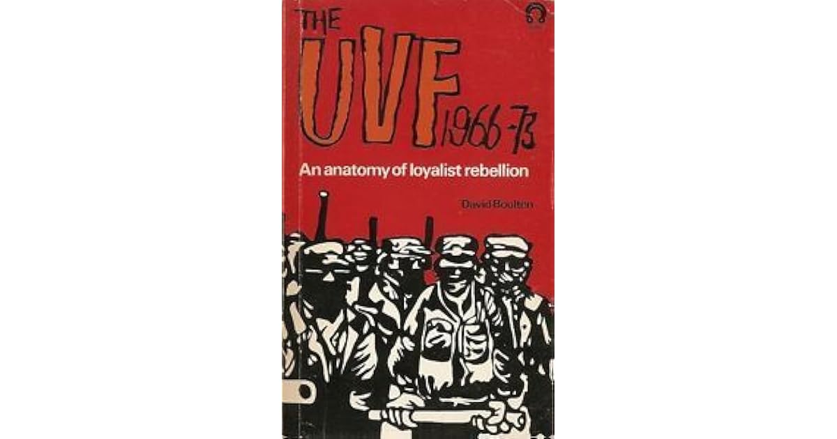 The UVF, 1966-73: An Anatomy of Loyalist Rebellion by David Boulton