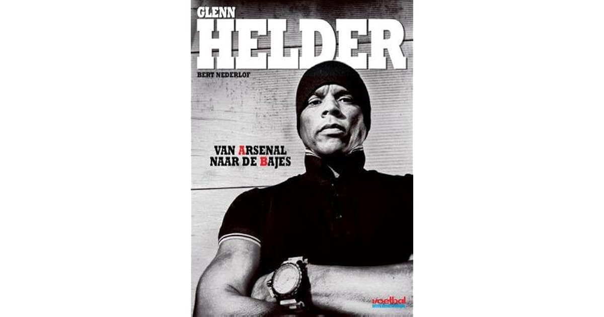 Glenn Helder - Van Arsenal naar de bajes by Bert Nederlof