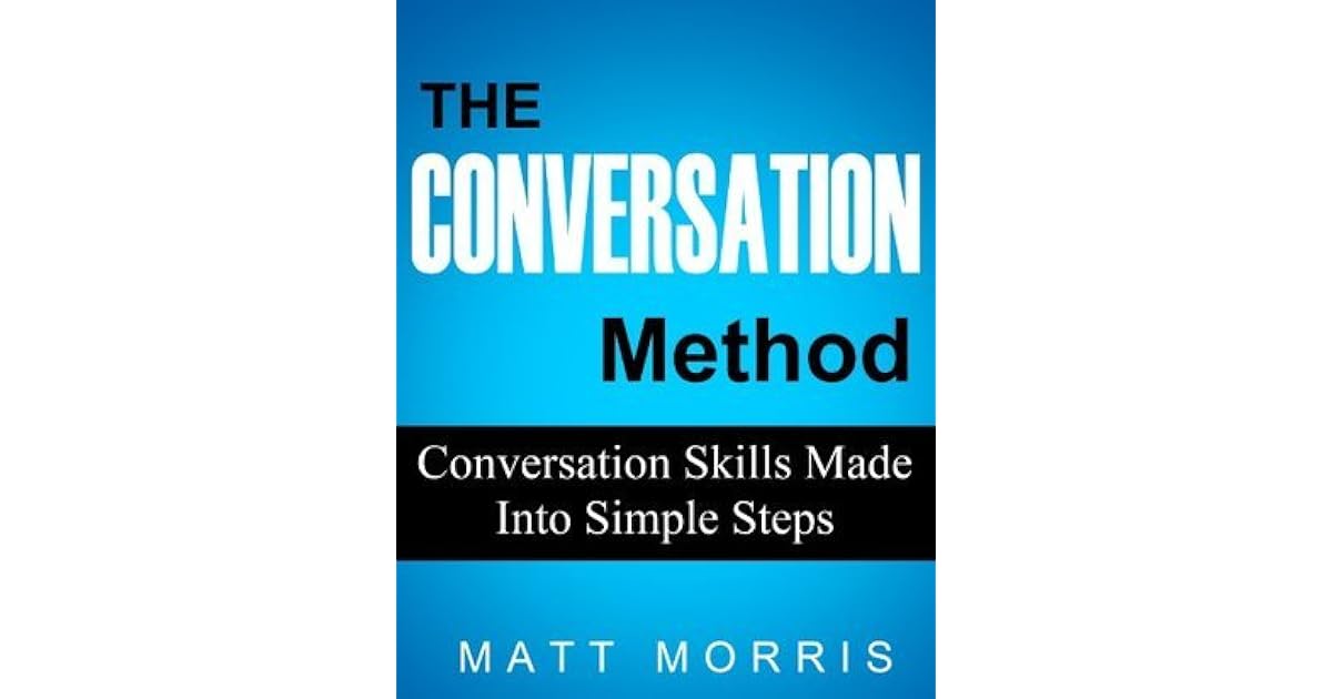 The Conversation Method - Conversation Skills Made Into Simple Steps by ...