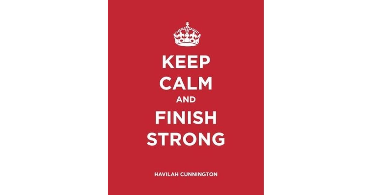 Keep Calm and Finish Strong by Havilah Cunnington