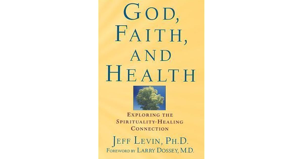 God, Faith, and Health: Exploring the Spirituality-Healing Connection ...
