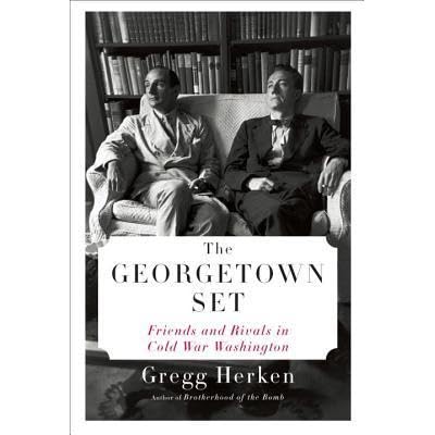 The Georgetown Set: The Establishment Elite Who Waged--and Won--the ...