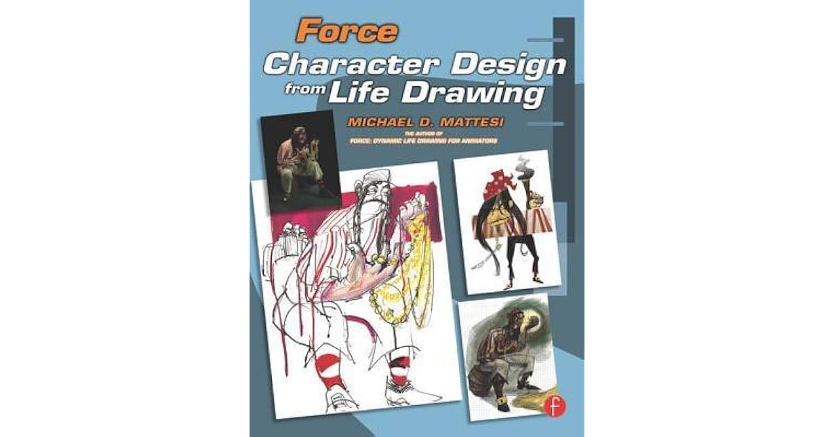 Force: Character Design from Life Drawing by Michael D. Mattesi