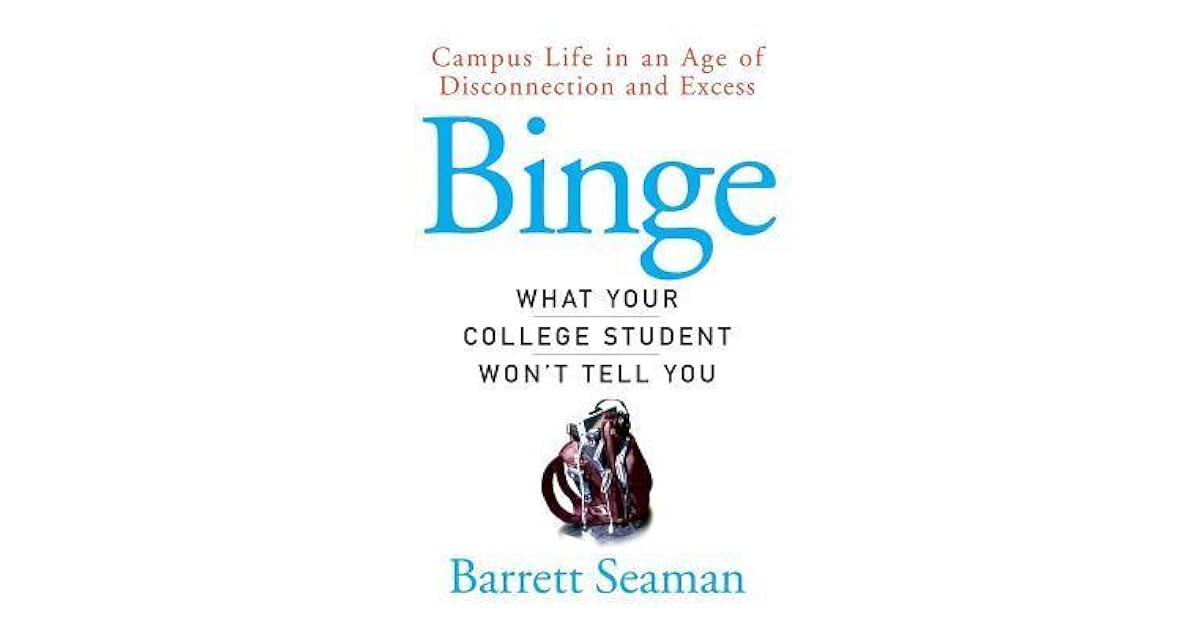 Binge: Campus Life in an Age of Disconnection and Excess by Barrett Seaman
