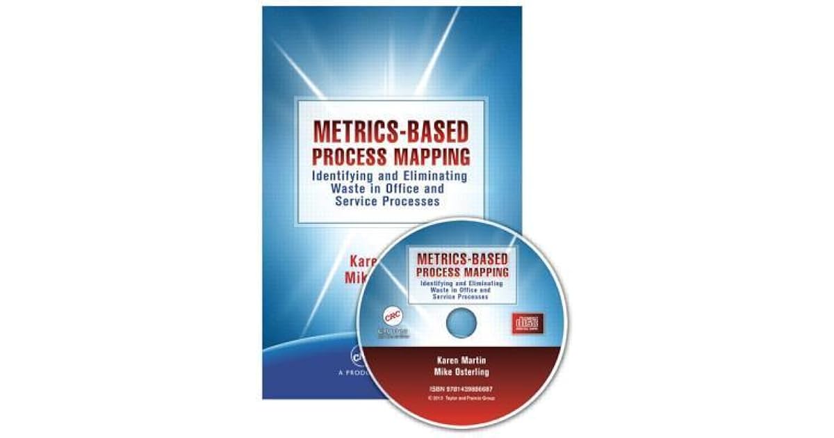 Metrics-Based Process Mapping: Identifying and Eliminating Waste in ...