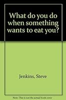 What Do You Do When Something Wants To Eat You? by Steve Jenkins ...