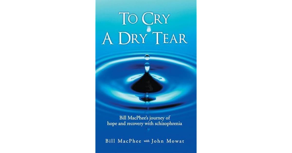 To Cry a Dry Tear: Bill MacPhee's Journey of Hope and Recovery with ...