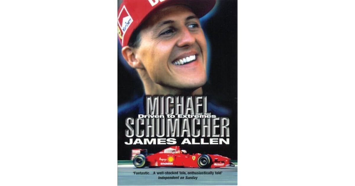 Michael Schumacher Driven to Extremes by James Allen