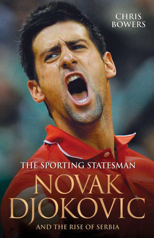 Novak Djokovic: The sporting statesman and the rise of Serbia by Chris ...