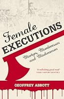 Amazing Stories Of Female Executions by Geoffrey Abbott