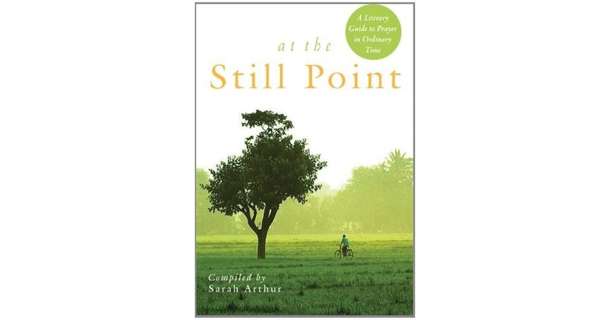 At the Still Point: A Literary Guide to Prayer in Ordinary Time by ...