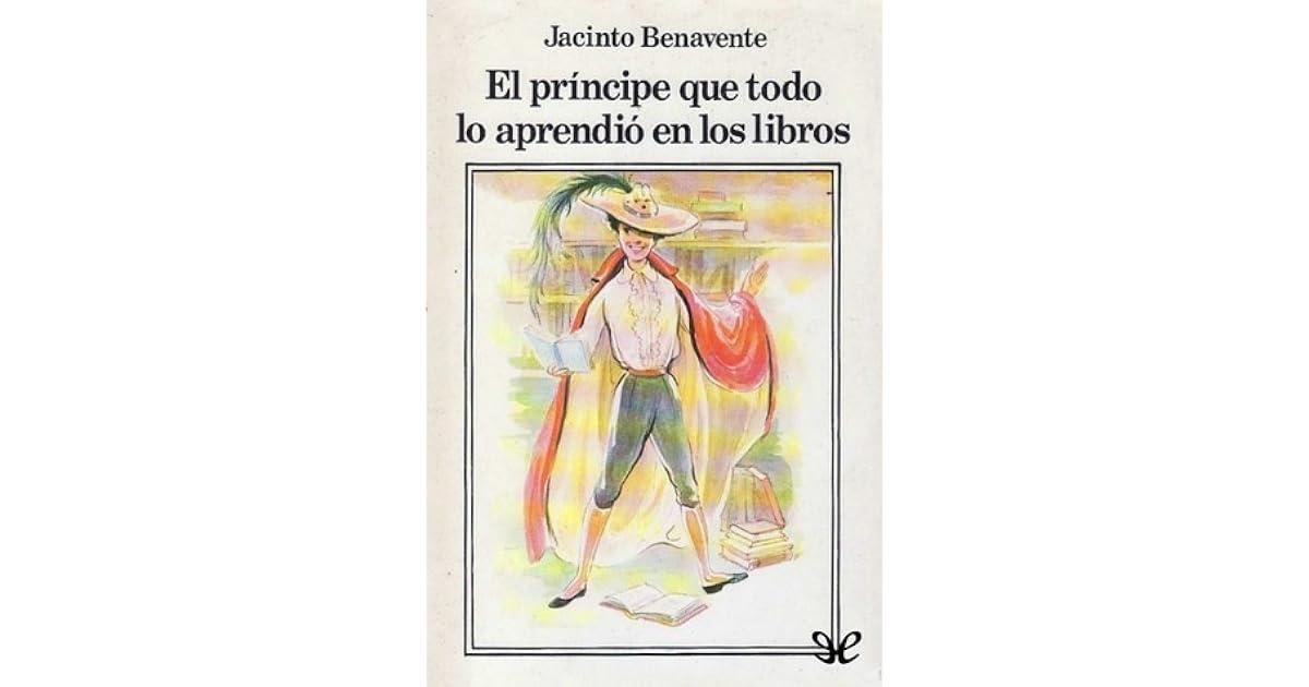 El Príncipe que Todo lo Aprendió en los Libros by Jacinto Benavente