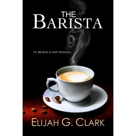 The Barista by Elijah G. Clark — Reviews, Discussion, Bookclubs, Lists