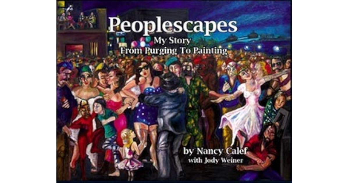 Peoplescapes -- My Story From Purging To Painting by Nancy Calef