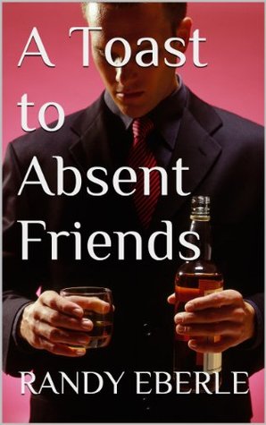 A Toast to Absent Friends by Randy Eberle