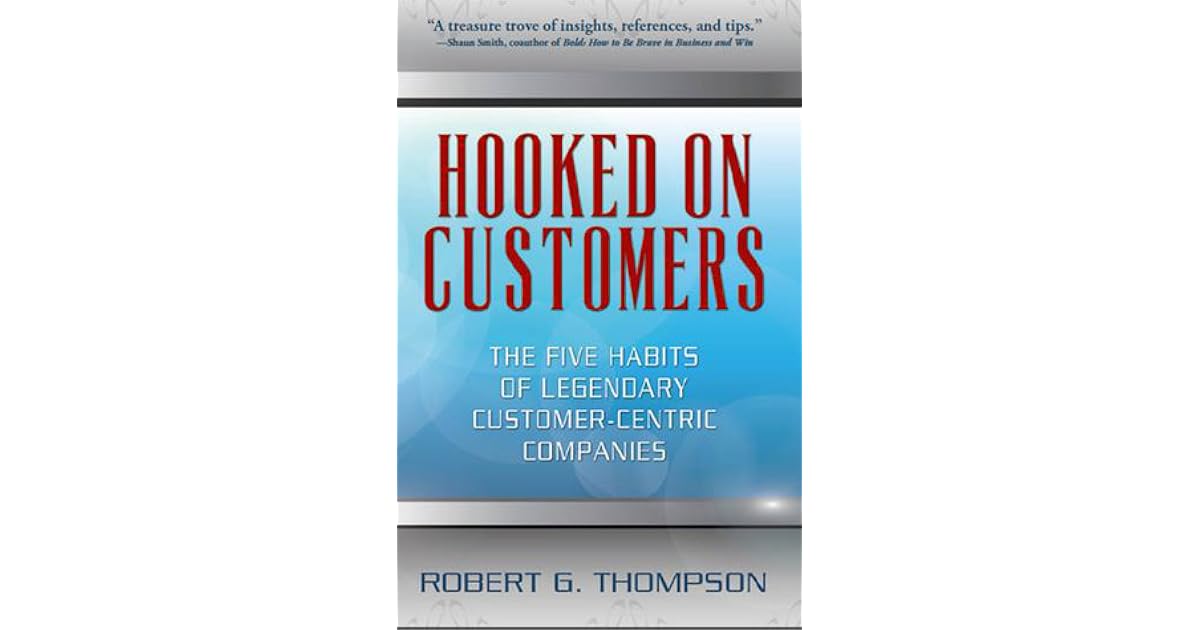 Hooked on Customers: The Five Habits of Legendary Customer-Centric ...