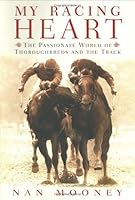 My Racing Heart: The Passionate World of Thoroughbreds and the Track by ...