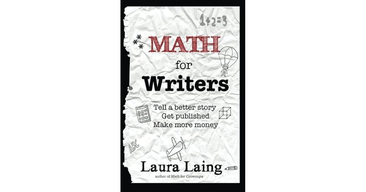 Math for Writers: Tell a Better Story, Get Published, Make More Money ...