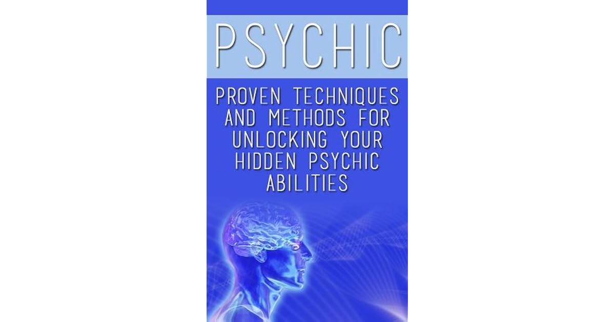 Psychic: Proven Techniques and Methods for Unlocking your Hidden Psychic Abilities by James Cook