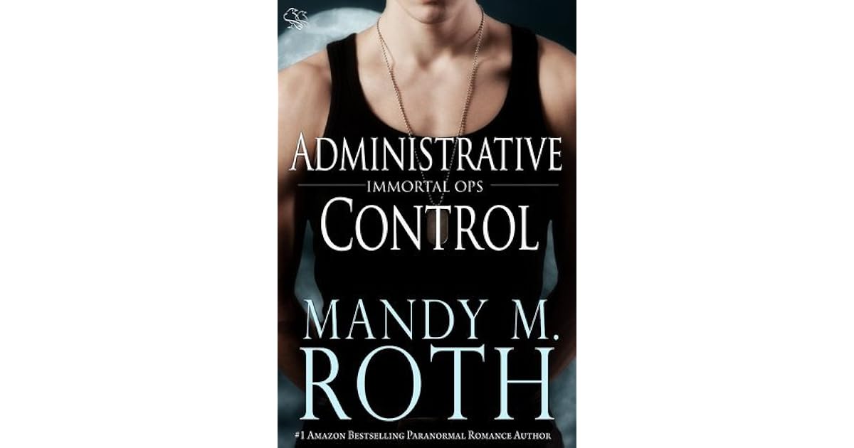 Administrative Control (Immortal Ops, #6) by Mandy M. Roth