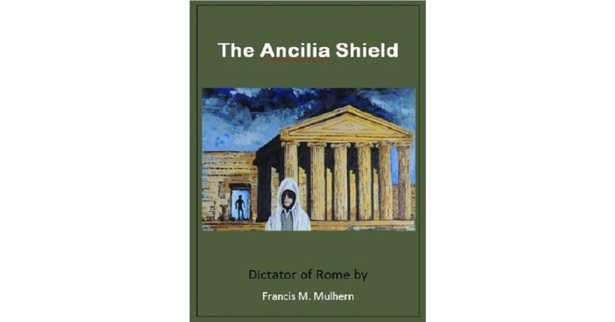 Dictator of Rome - The Ancilia Shield by Francis Mulhern