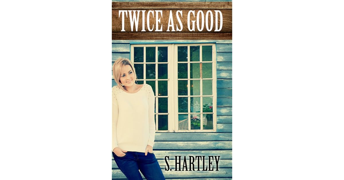 Twice As Good by S. Hartley
