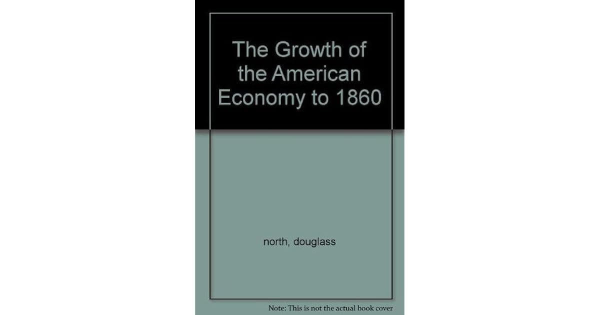 The Growth of the American Economy to 1860 by Douglass C. North