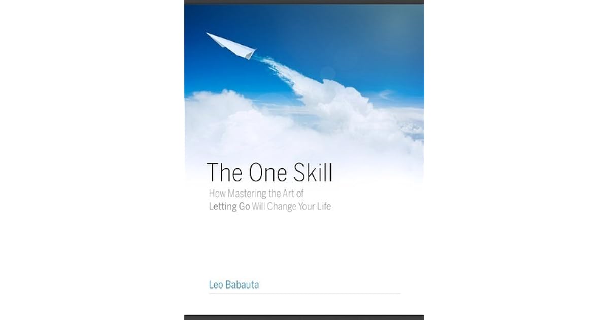 The One Skill: How Mastering the Art of Letting Go Will Change Your ...