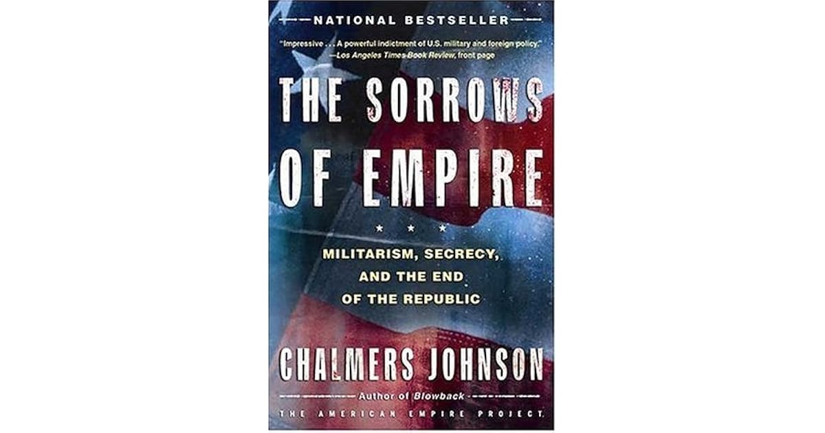 The Sorrows of Empire: Militarism, Secrecy, and the End of the Republic ...