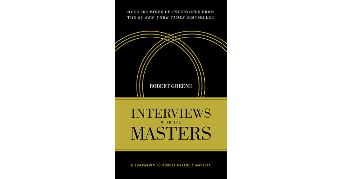 Interviews with the Masters: A Companion to Robert Greene's Mastery by ...
