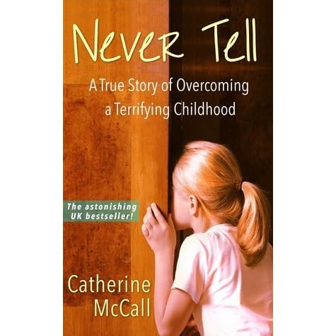 Never Tell: A True Story of Overcoming a Terrifying Childhood by ...