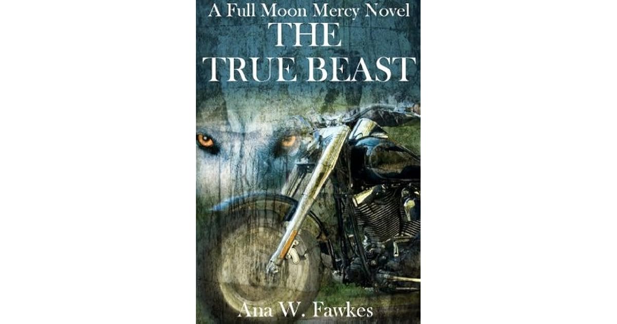 The True Beast (Full Moon Mercy, #2) by Ana W. Fawkes