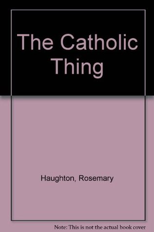 The Catholic Thing by Rosemary Haughton