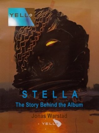 Yello: Stella - The Story Behind the Album by Jonas Warstad