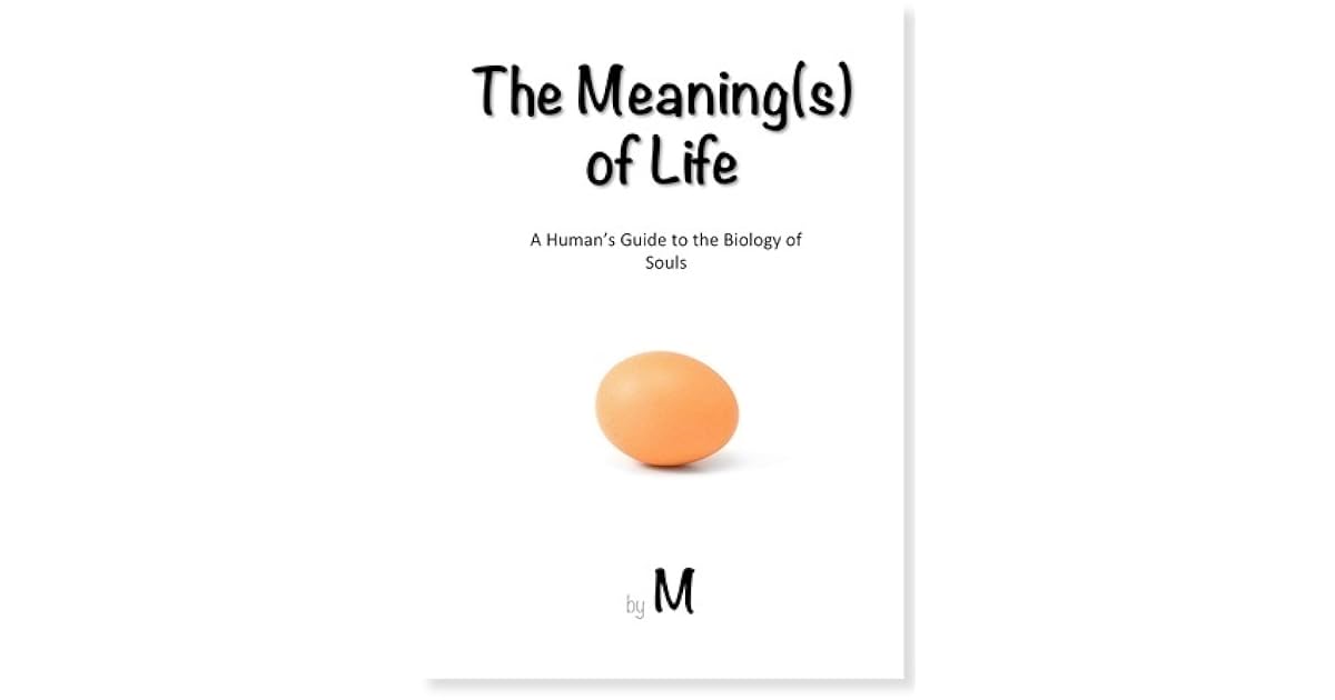The Meaning(s) of Life: A Human's Guide to the Biology of Souls by M..