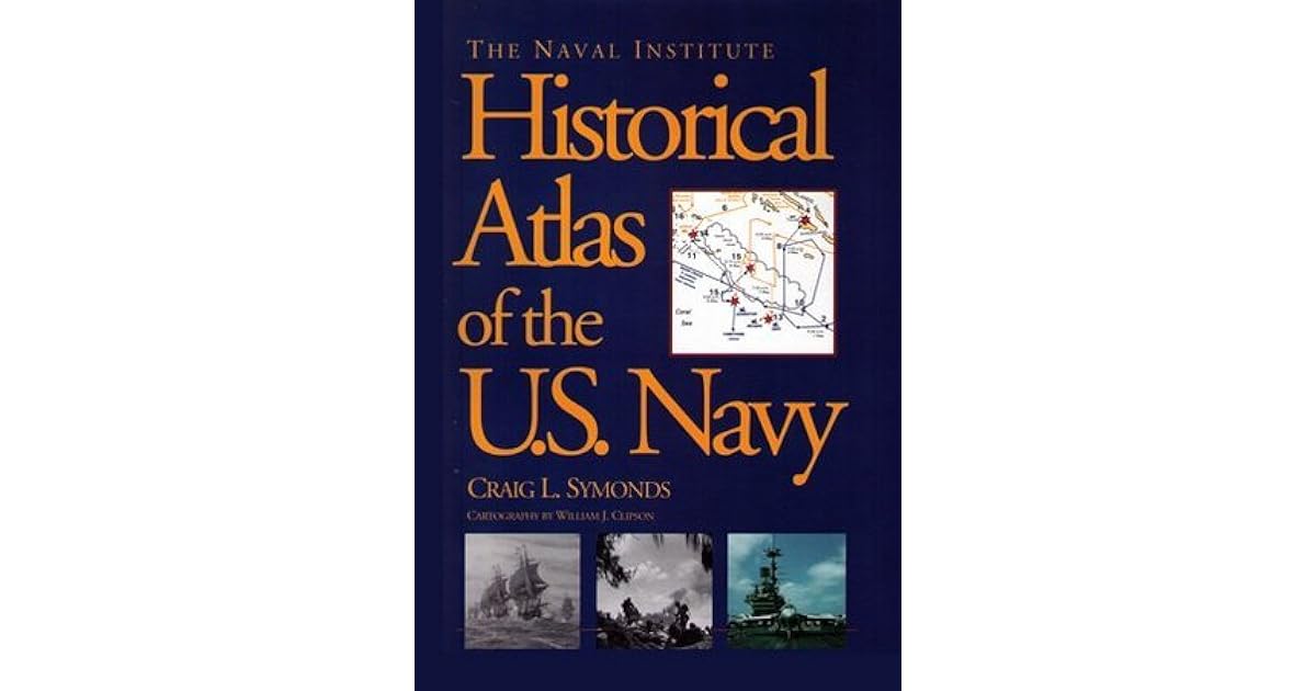 The Naval Institute Historical Atlas of the U.S. Navy by Craig L. Symonds