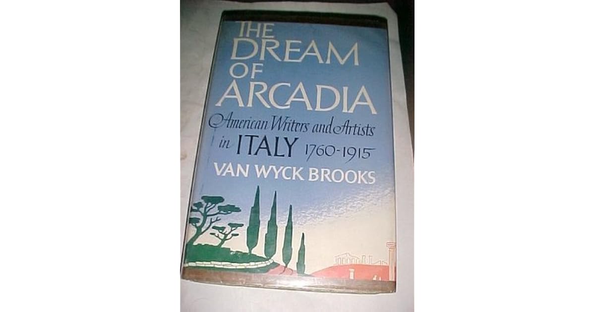 The Dream of Arcadia: American Writers and Artists in Italy 1760-1915 ...