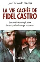 The Double Life of Fidel Castro: My 17 Years as Personal Bodyguard to ...