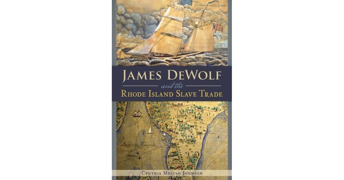 James DeWolf and the Rhode Island Slave Trade by Cynthia Mestad Johnson