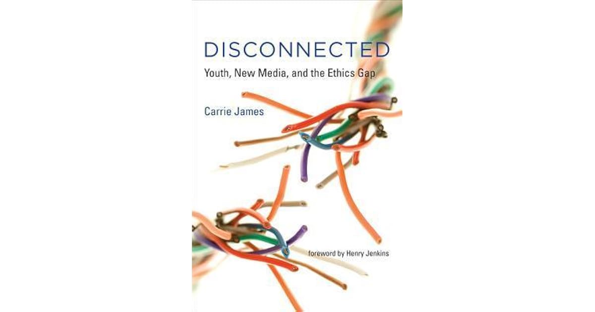 Disconnected: Youth, New Media, and the Ethics Gap by Carrie James