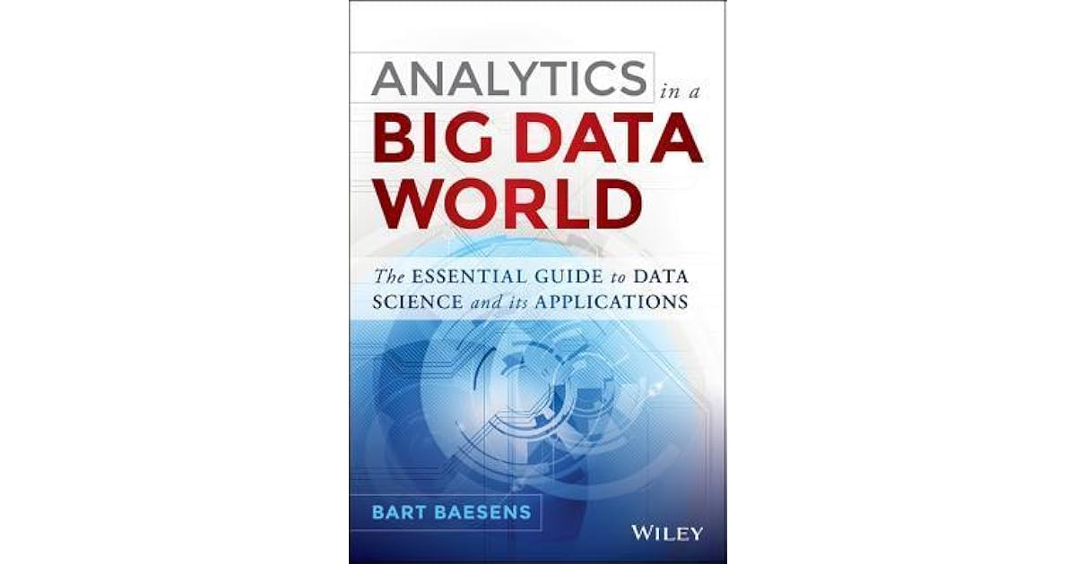Analytics in a Big Data World: The Essential Guide to Data Science and Its Applications by Bart ...