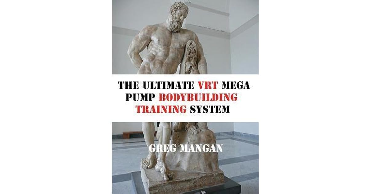 The Ultimate Vrt Mega Pump Bodybuilding Training System by Greg Mangan
